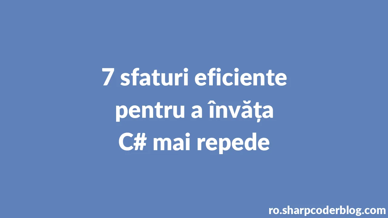 7 sfaturi eficiente pentru a învăța C# mai repede | Sharp Coder Blog
