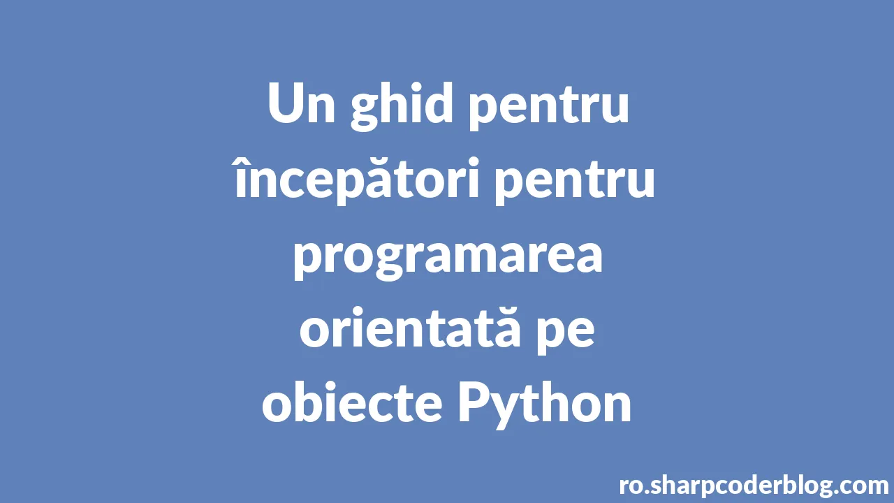 Un ghid pentru începători pentru programarea orientată pe obiecte Python | Sharp Coder Blog