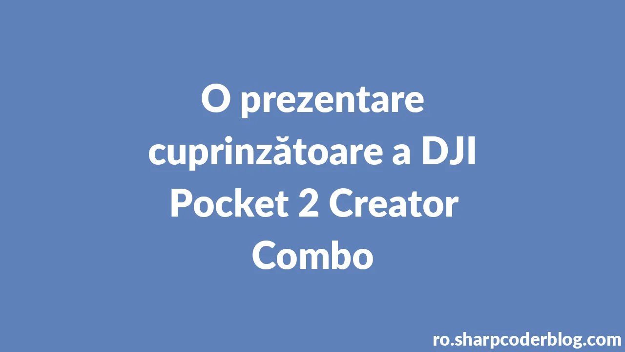 O prezentare cuprinzătoare a DJI Pocket 2 Creator Combo | Sharp Coder Blog