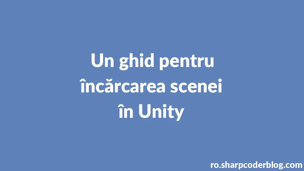 Un Ghid Pentru încărcarea Scenei în Unity Sharp Coder Blog 6620