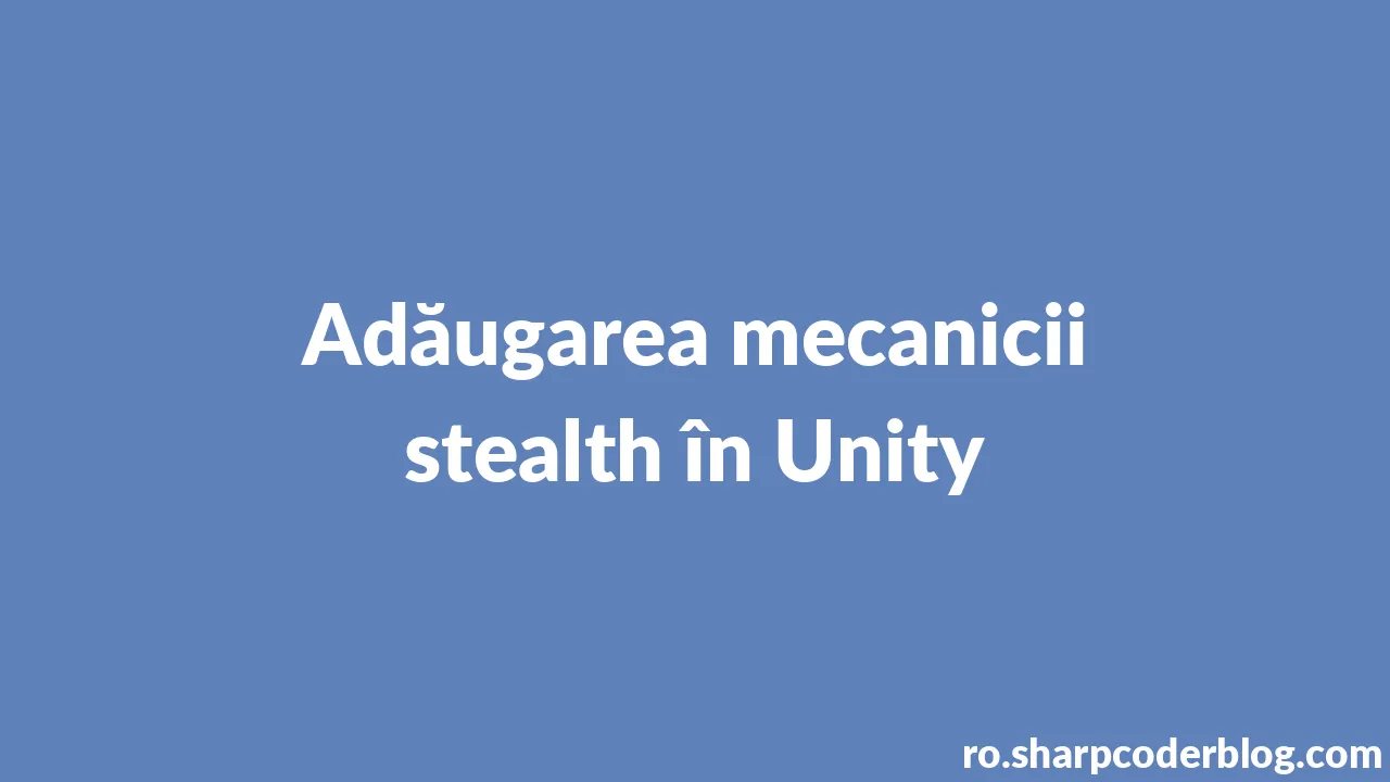 Adăugarea mecanicii stealth în Unity | Sharp Coder Blog