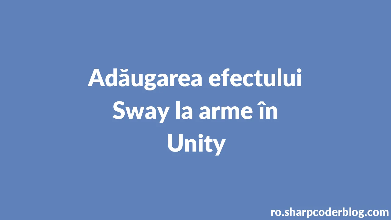 Adăugarea efectului Sway la arme în Unity | Sharp Coder Blog
