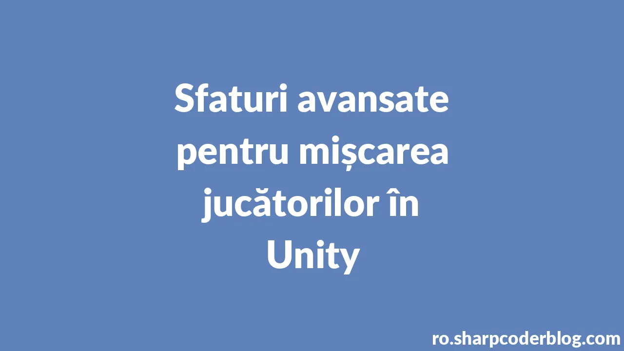 Sfaturi Avansate Pentru Mișcarea Jucătorilor în Unity Sharp Coder Blog 1814