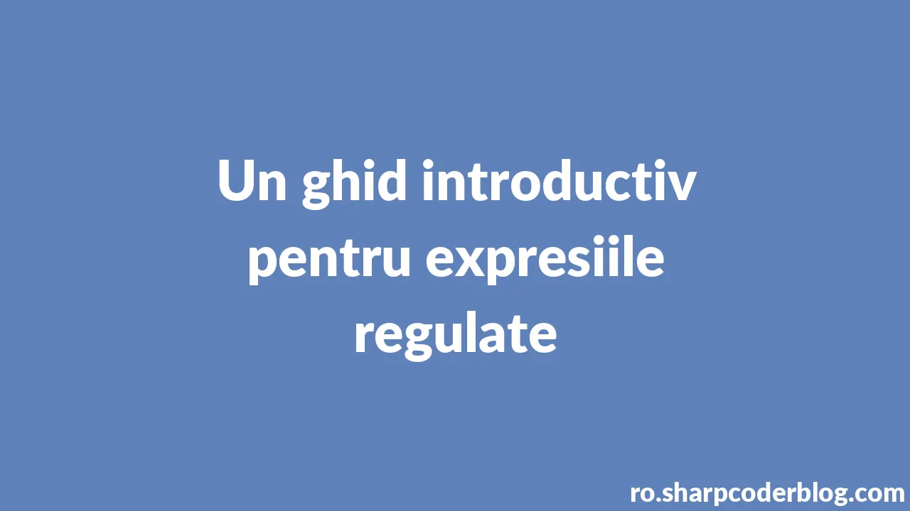 Un ghid introductiv pentru expresiile regulate | Sharp Coder Blog