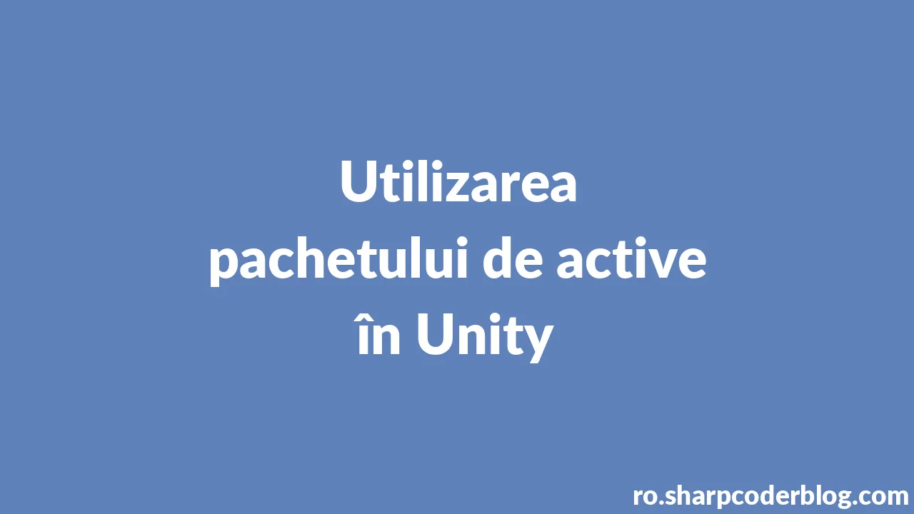 Utilizarea Pachetului De Active în Unity Sharp Coder Blog