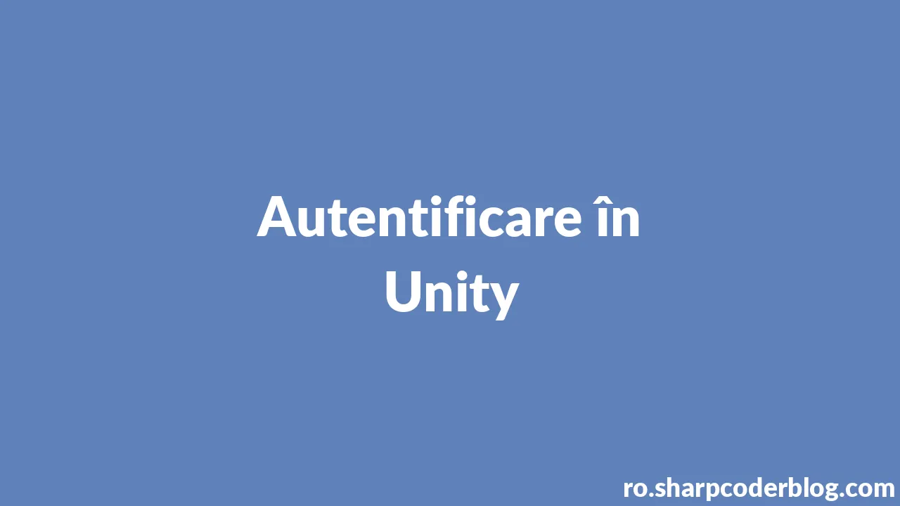Autentificare în Unity | Sharp Coder Blog