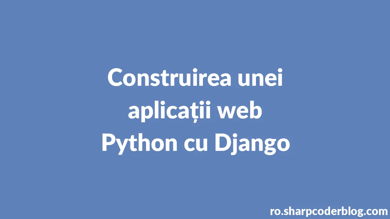 Construirea Unei Aplicații Web Python Cu Django Sharp Coder Blog