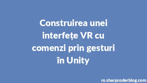 Construirea unei interfețe VR cu comenzi prin gesturi în Unity - Thumbnail