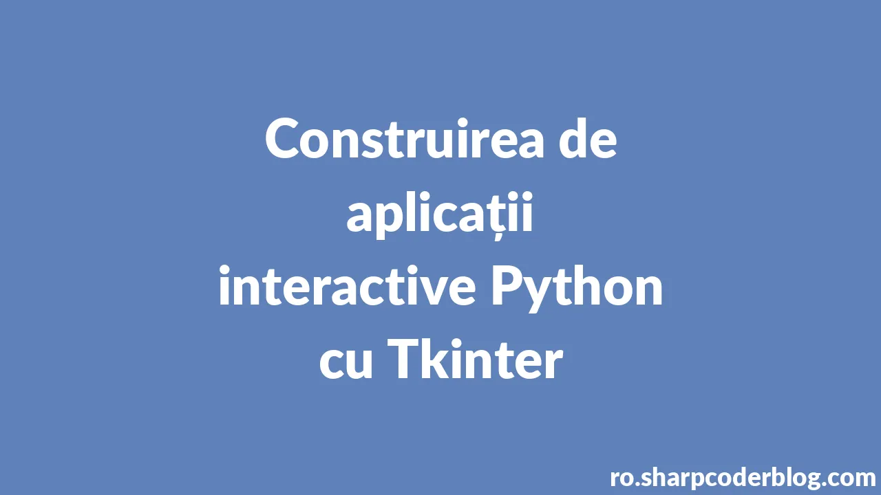 Construirea de aplicații interactive Python cu Tkinter | Sharp Coder Blog