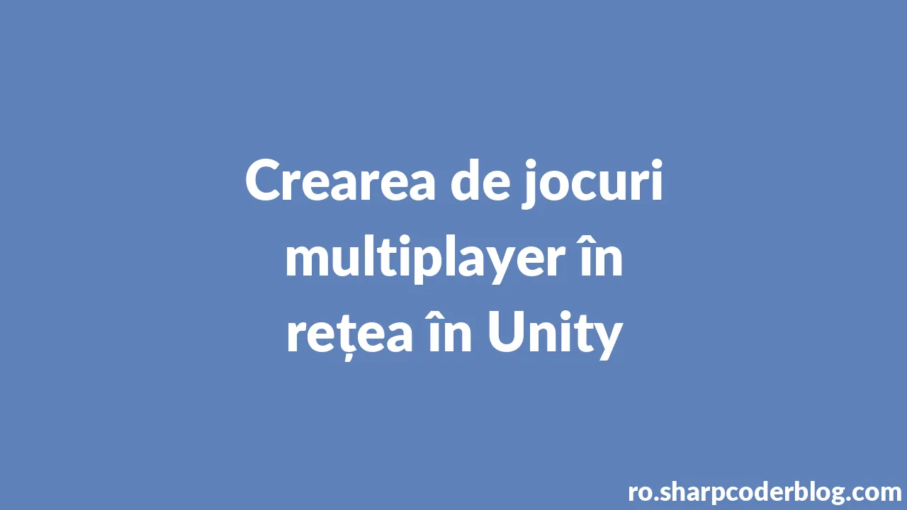 Crearea De Jocuri Multiplayer în Rețea în Unity Sharp Coder Blog
