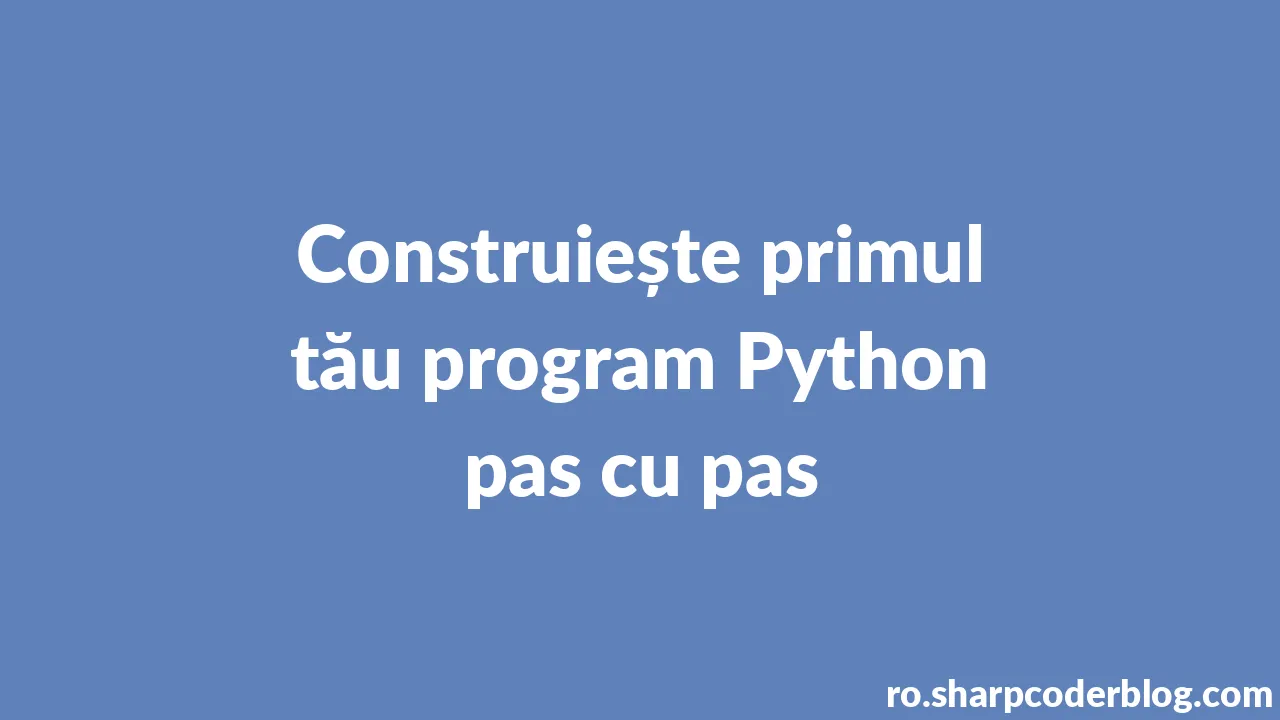 Construiește primul tău program Python pas cu pas | Sharp Coder Blog