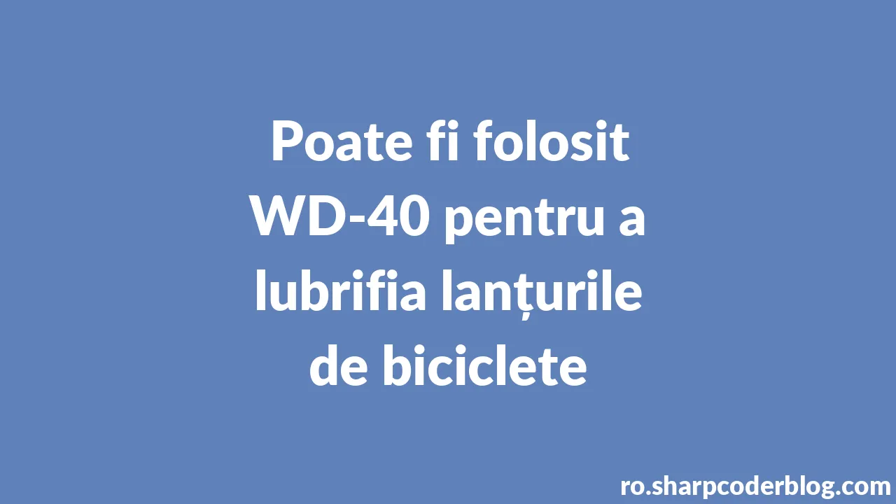 Poate fi folosit WD-40 pentru a lubrifia lanțurile de biciclete | Sharp Coder Blog