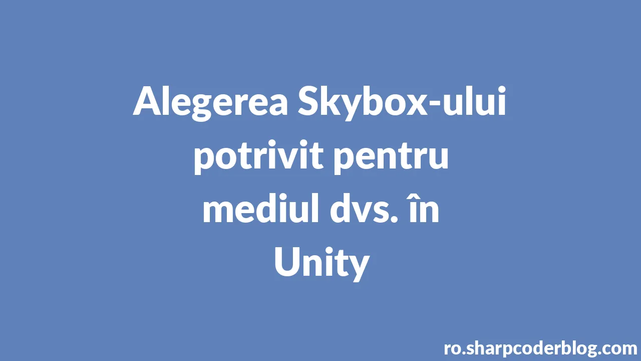 Alegerea Skybox Ului Potrivit Pentru Mediul Dvs în Unity Sharp Coder