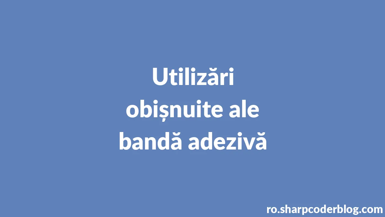 Utilizări Obișnuite Ale Bandă Adezivă Sharp Coder Blog