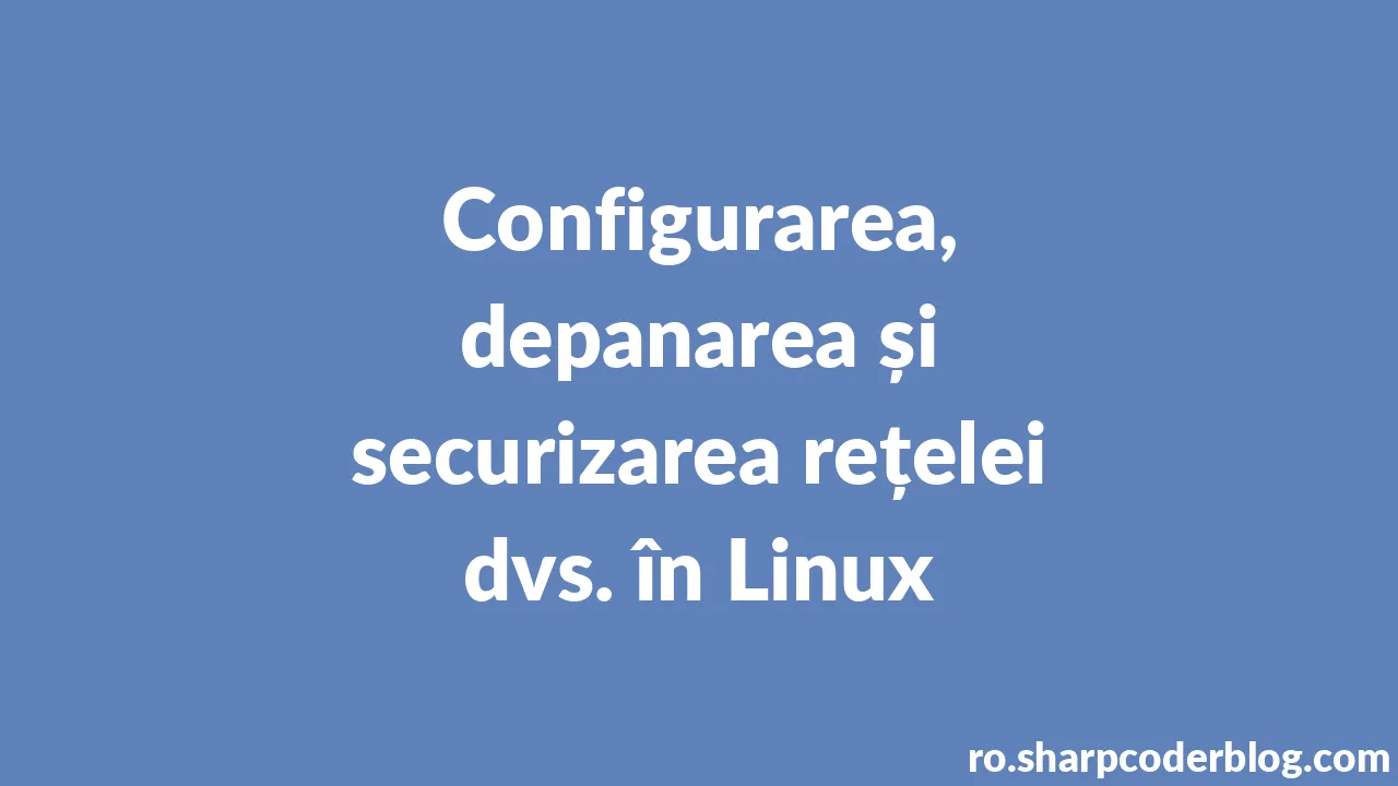 Configurarea, depanarea și securizarea rețelei dvs. în Linux | Sharp Coder Blog