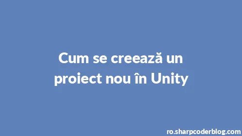Cum se creează un proiect nou în Unity - Thumbnail