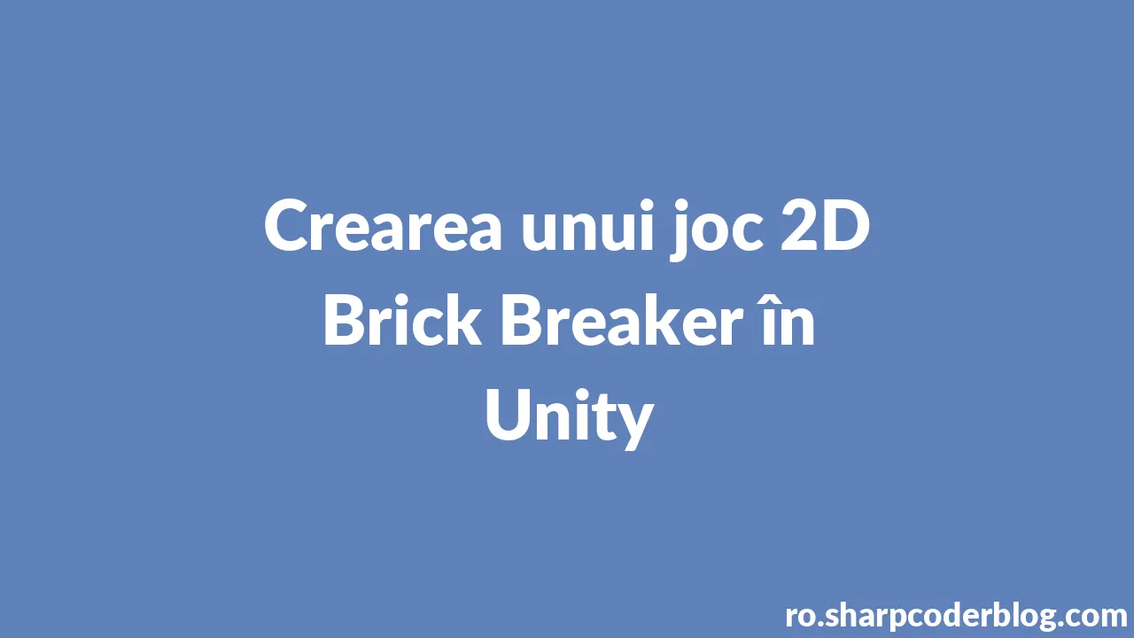 Crearea Unui Joc 2d Brick Breaker în Unity Sharp Coder Blog 