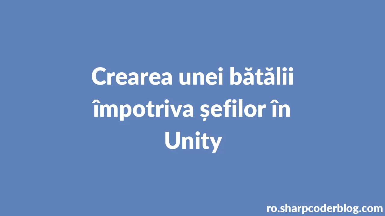 Crearea Unei Bătălii împotriva șefilor în Unity Sharp Coder Blog