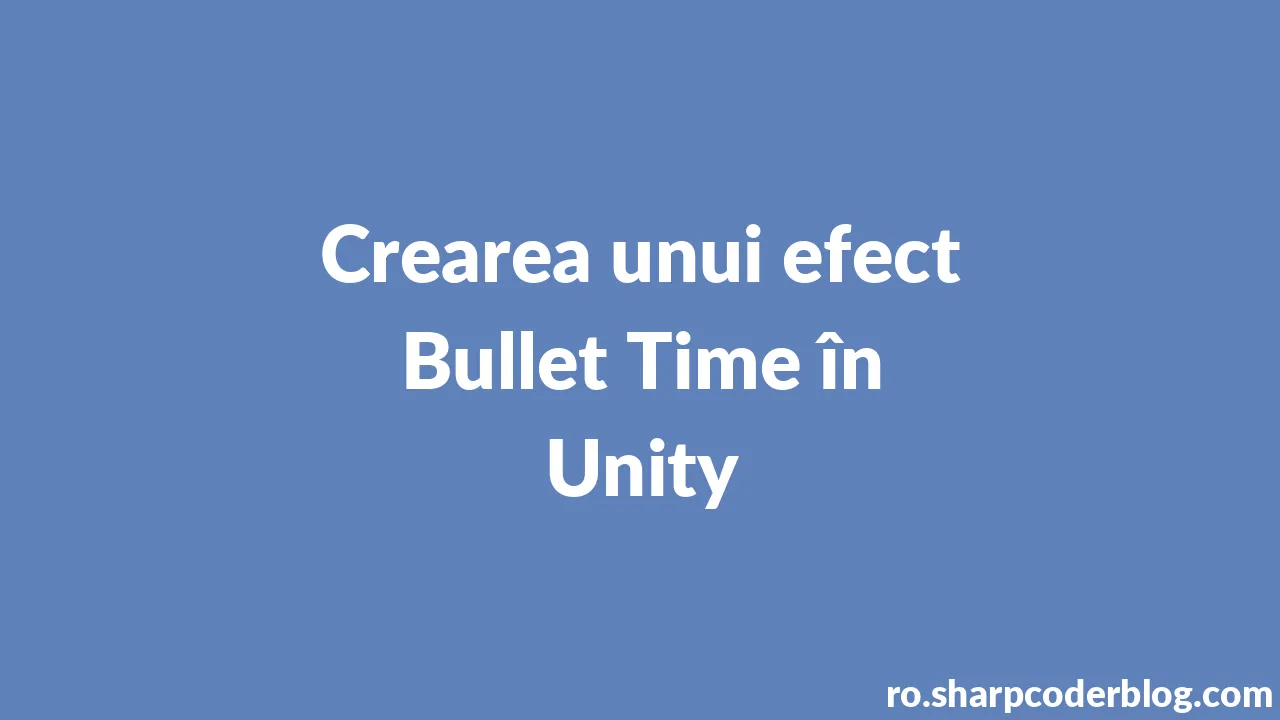 Crearea unui efect Bullet Time în Unity | Sharp Coder Blog