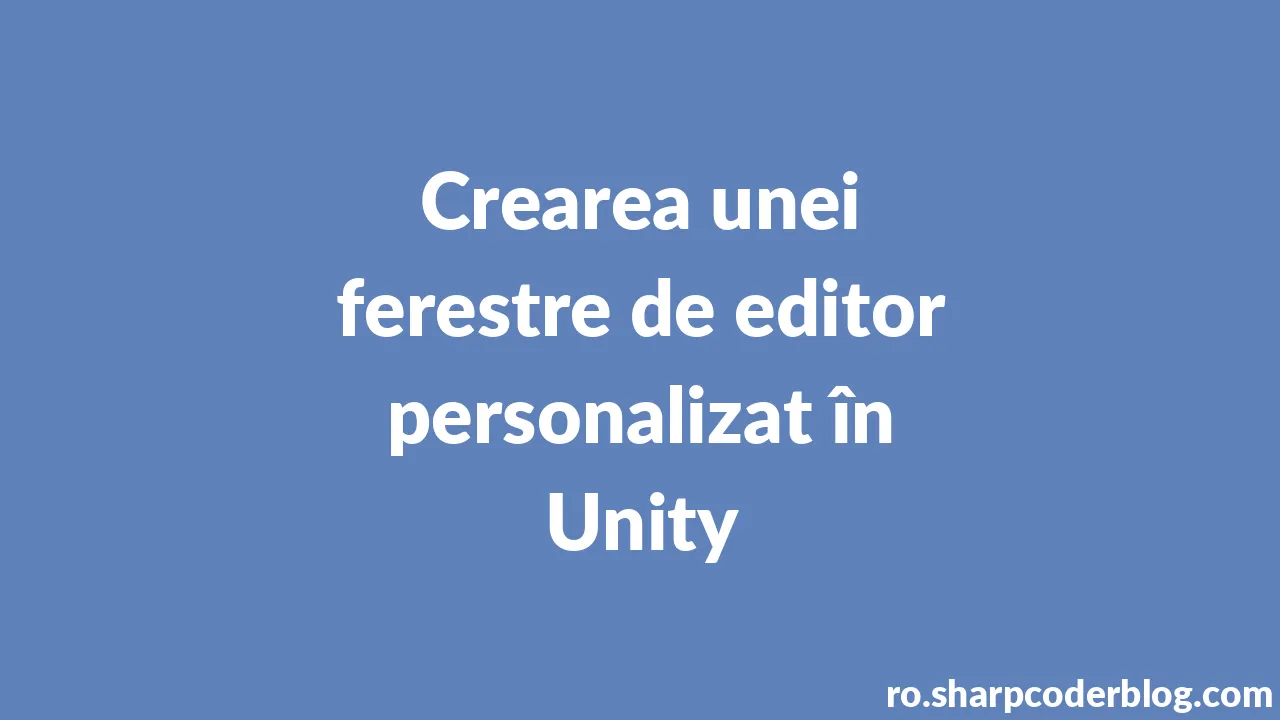 Crearea Unei Ferestre De Editor Personalizat în Unity Sharp Coder Blog