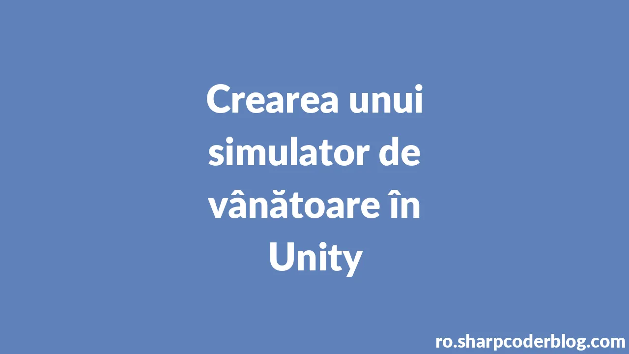Crearea Unui Simulator De Vânătoare în Unity Sharp Coder Blog