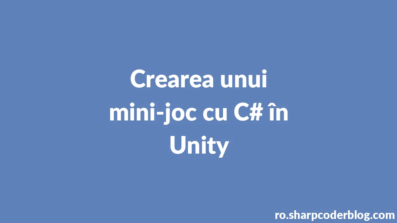 Crearea unui mini-joc cu C# în Unity | Sharp Coder Blog