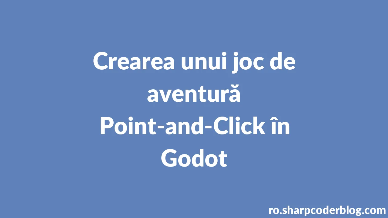 Crearea unui joc de aventură Point-and-Click în Godot | Sharp Coder Blog