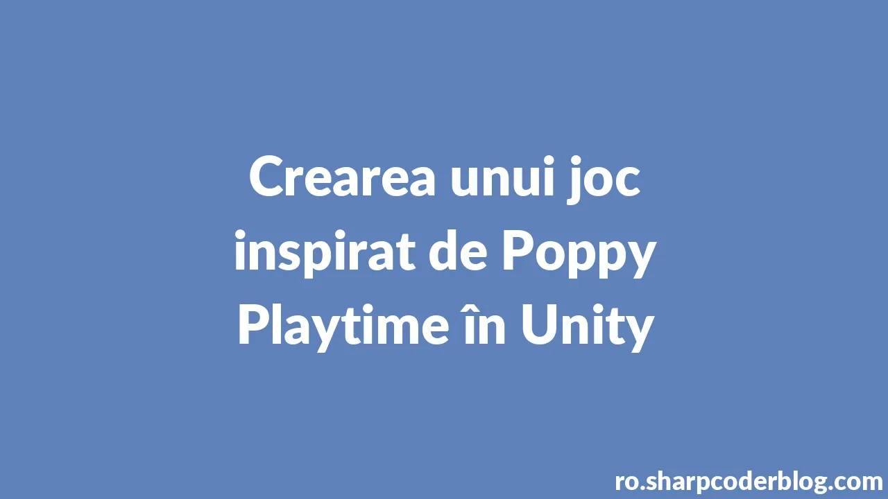 Crearea unui joc inspirat de Poppy Playtime în Unity | Sharp Coder Blog