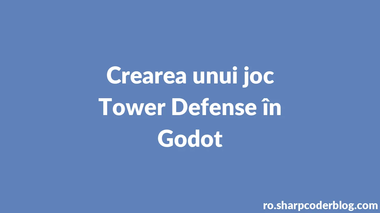 Crearea unui joc Tower Defense în Godot | Sharp Coder Blog Crearea unui joc Tower Defense în Godot | Sharp Coder Blog