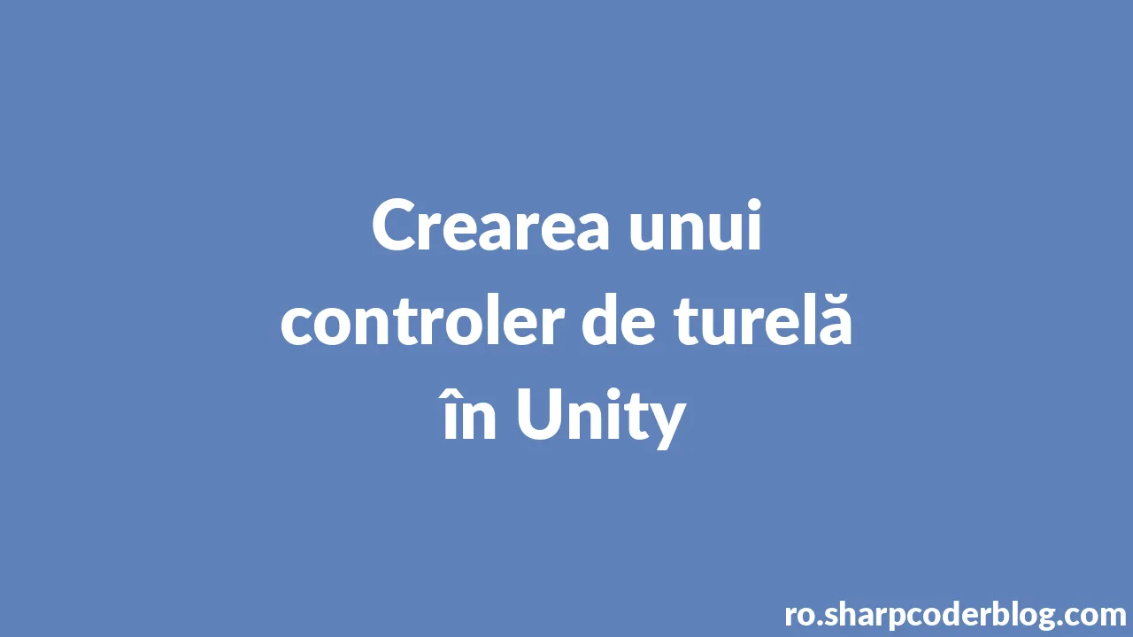 Crearea unui controler de turelă în Unity | Sharp Coder Blog Crearea unui controler de turelă în Unity | Sharp Coder Blog