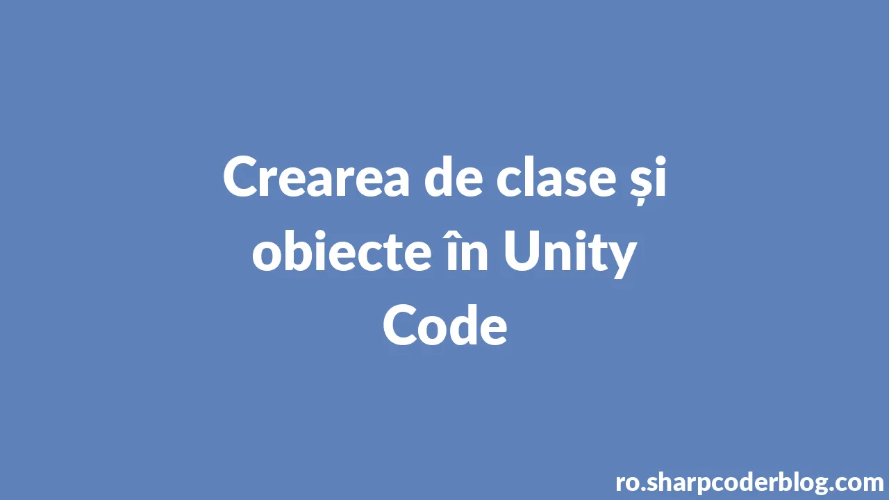 Crearea De Clase și Obiecte în Unity Code Sharp Coder Blog 1835