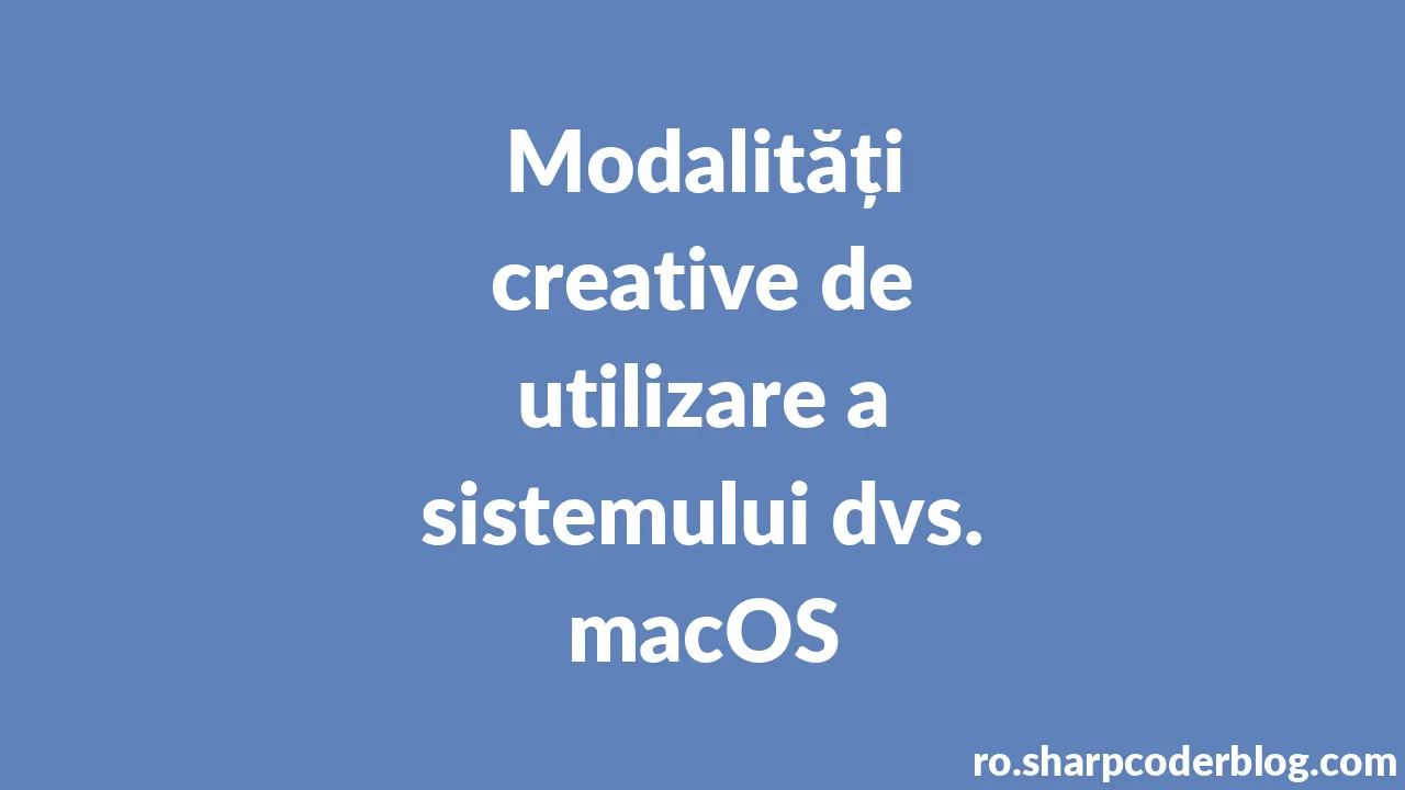 Modalități creative de utilizare a sistemului dvs. macOS | Sharp Coder Blog