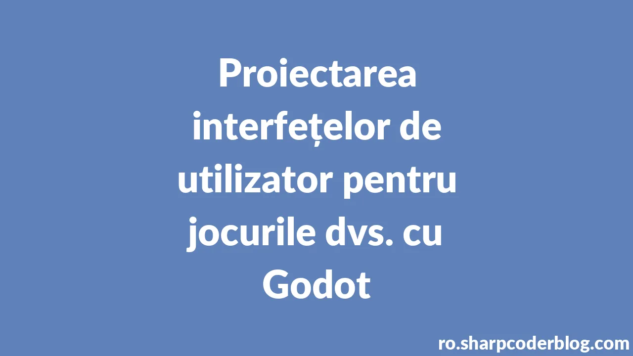 Proiectarea Interfețelor De Utilizator Pentru Jocurile Dvs Cu Godot Sharp Coder Blog