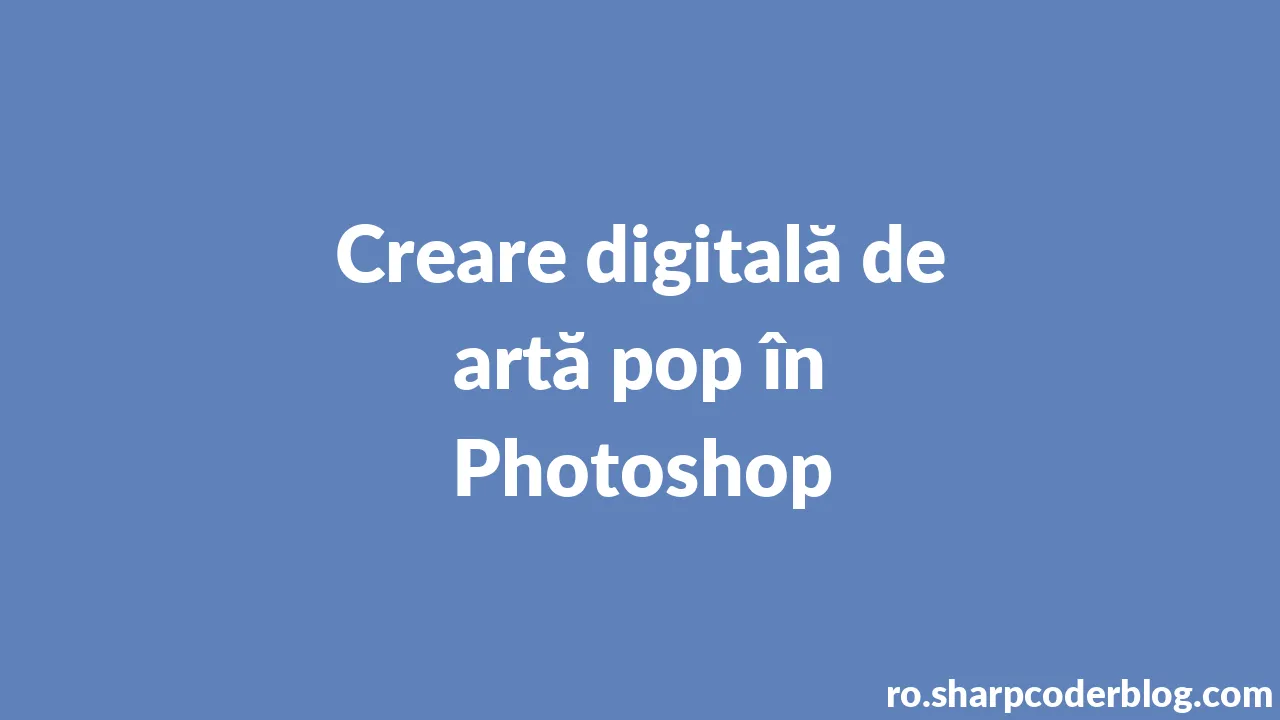Creare digitală de artă pop în Photoshop | Sharp Coder Blog