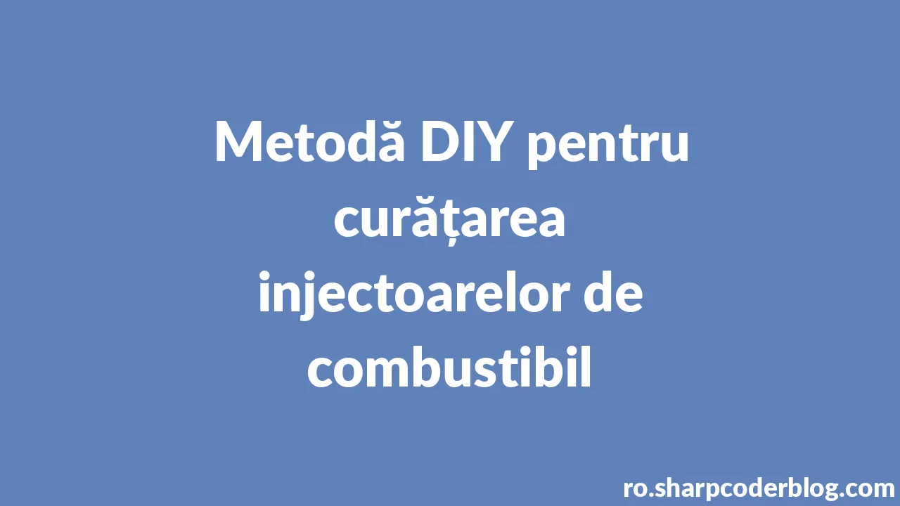 Metodă DIY pentru curățarea injectoarelor de combustibil | Sharp Coder Blog