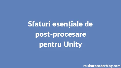 Sfaturi esențiale de post-procesare pentru Unity - Thumbnail