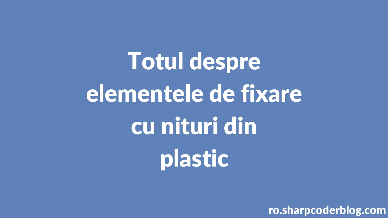 Totul despre elementele de fixare cu nituri din plastic | Sharp Coder Blog