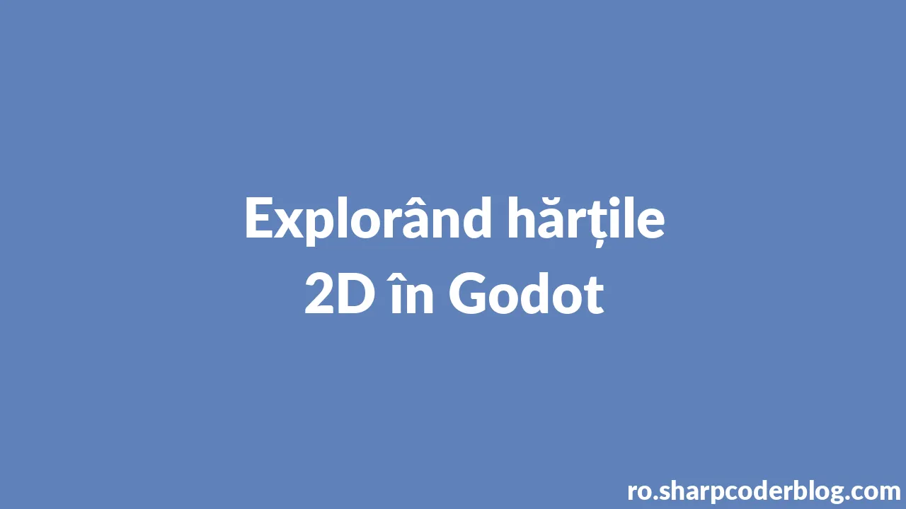 Explorând Hărțile 2d în Godot Sharp Coder Blog