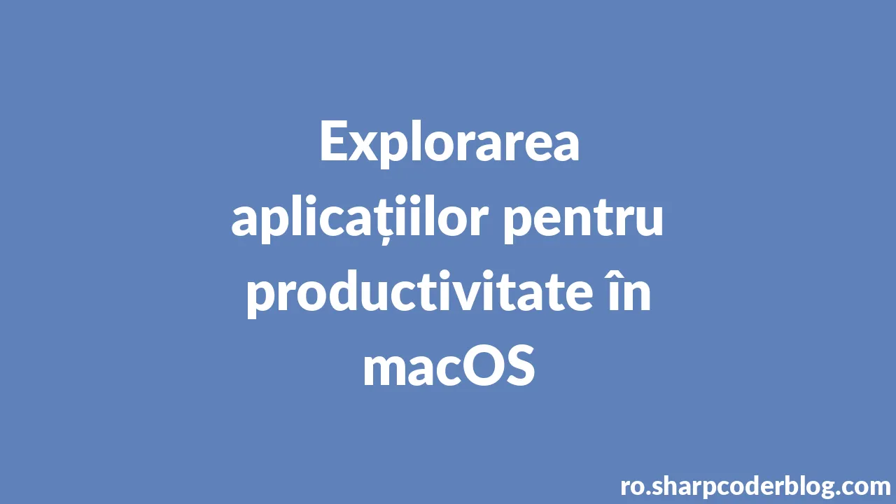 Explorarea aplicațiilor pentru productivitate în macOS | Sharp Coder Blog