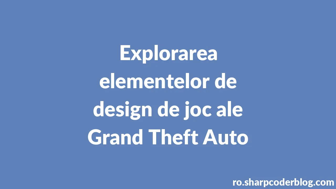 Explorarea elementelor de design de joc ale Grand Theft Auto | Sharp Coder Blog