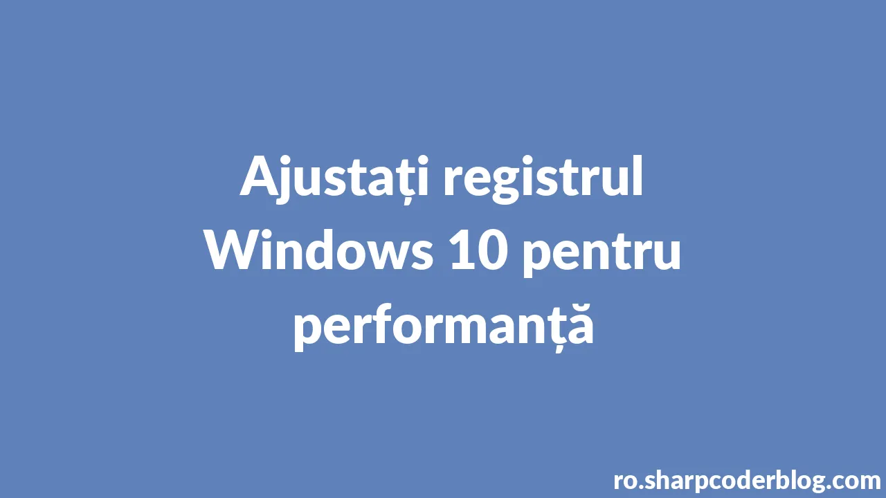 Ajustați registrul Windows 10 pentru performanță | Sharp Coder Blog