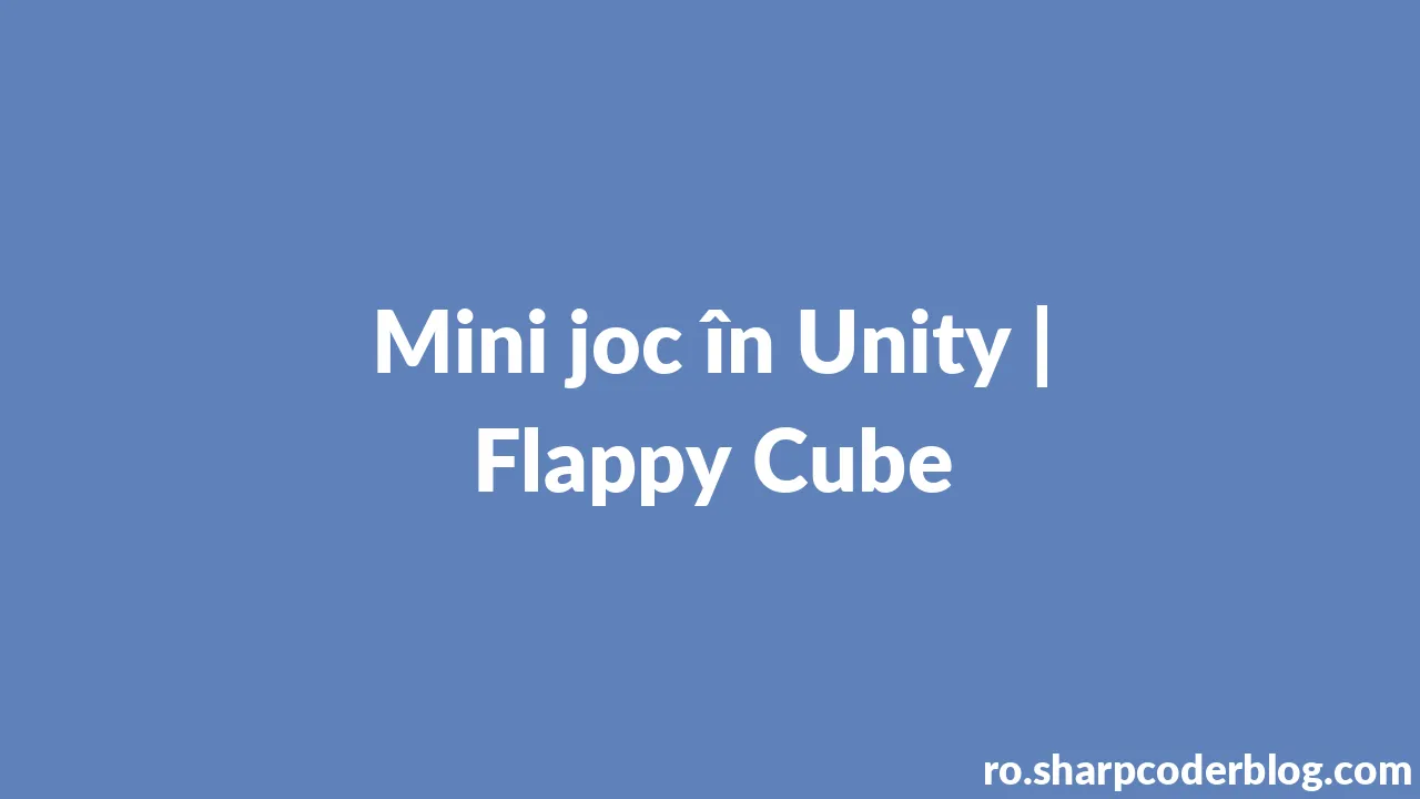 Mini joc în Unity | Flappy Cube | Sharp Coder Blog