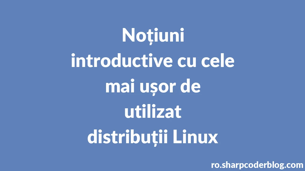 Noțiuni introductive cu cele mai ușor de utilizat distribuții Linux | Sharp Coder Blog