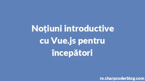 Noțiuni introductive cu Vue.js pentru începători - Thumbnail