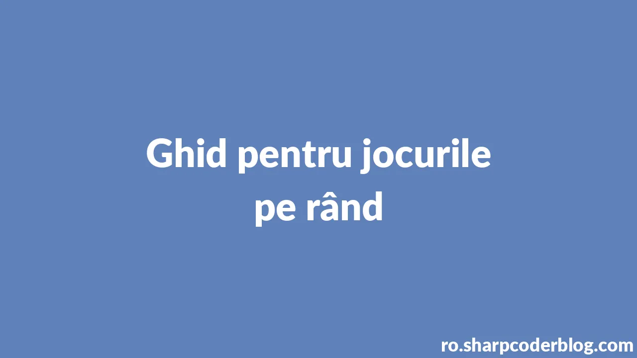 Ghid pentru jocurile pe rând | Sharp Coder Blog