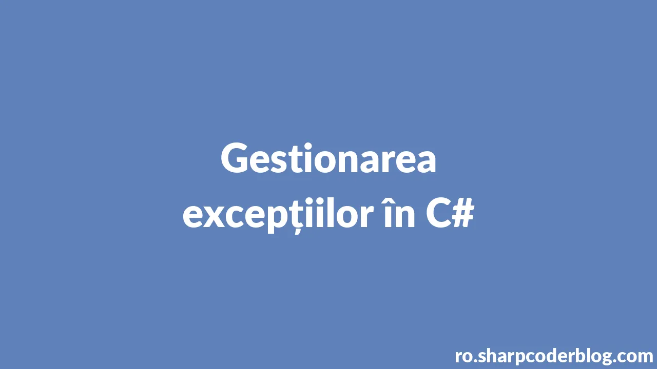 Gestionarea Excepțiilor în C Sharp Coder Blog 0830