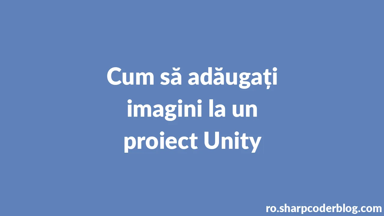 Cum să adăugați imagini la un proiect Unity | Sharp Coder Blog