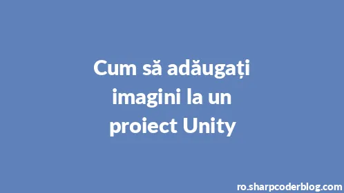 Cum să adăugați imagini la un proiect Unity - Thumbnail