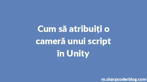 Cum să atribuiți o cameră unui script în Unity - Thumbnail