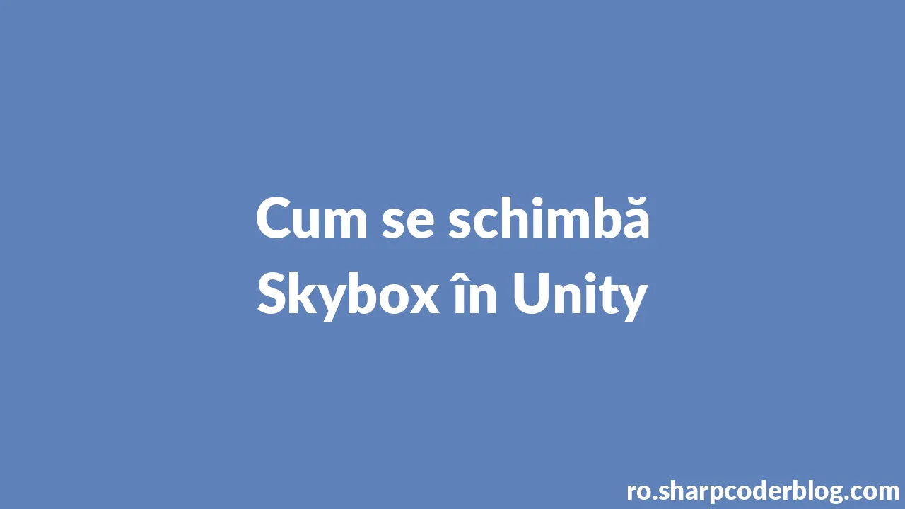 Cum Se Schimbă Skybox în Unity Sharp Coder Blog